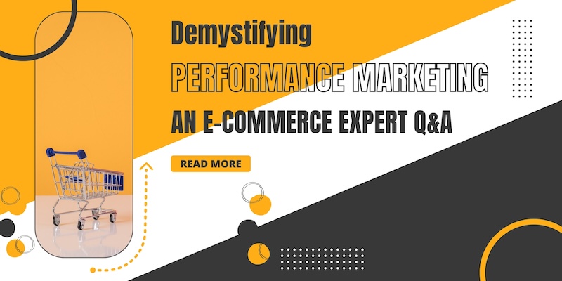 Demystifying Performance Marketing An E-commerce Expert Q&A