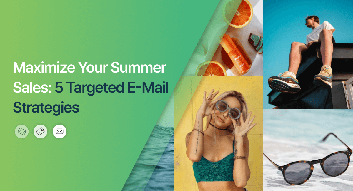 Maximize Your Summer Sales: 5 Targeted E-Mail Strategies